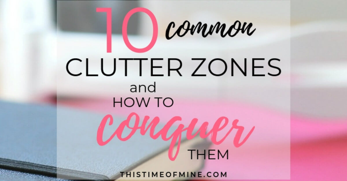 10 Common Clutter Zones And How To Conquer Them - This Time of Mine