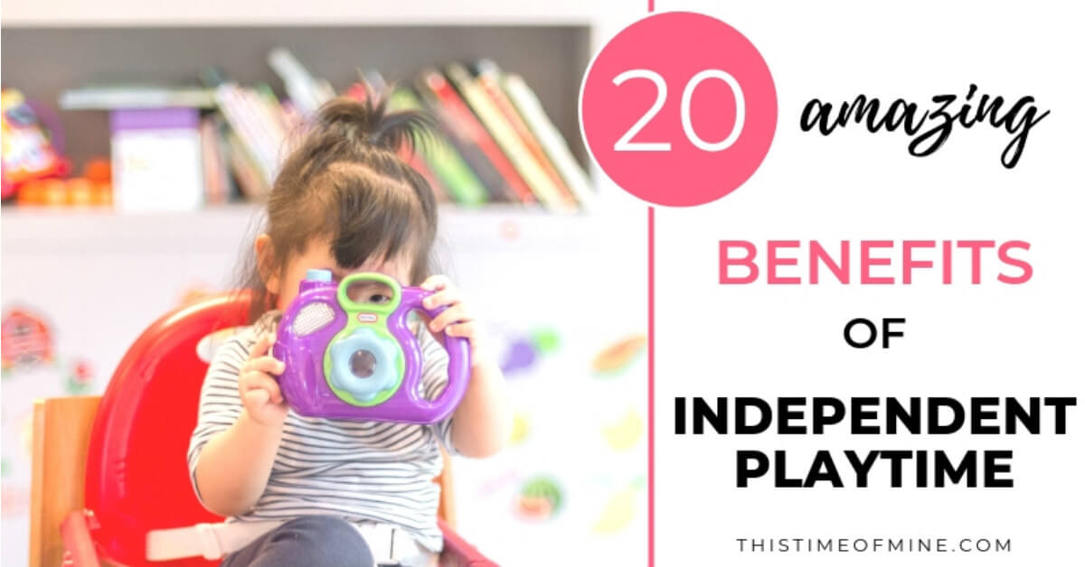 20 Amazing Benefits Of Independent Playtime - This Time of Mine