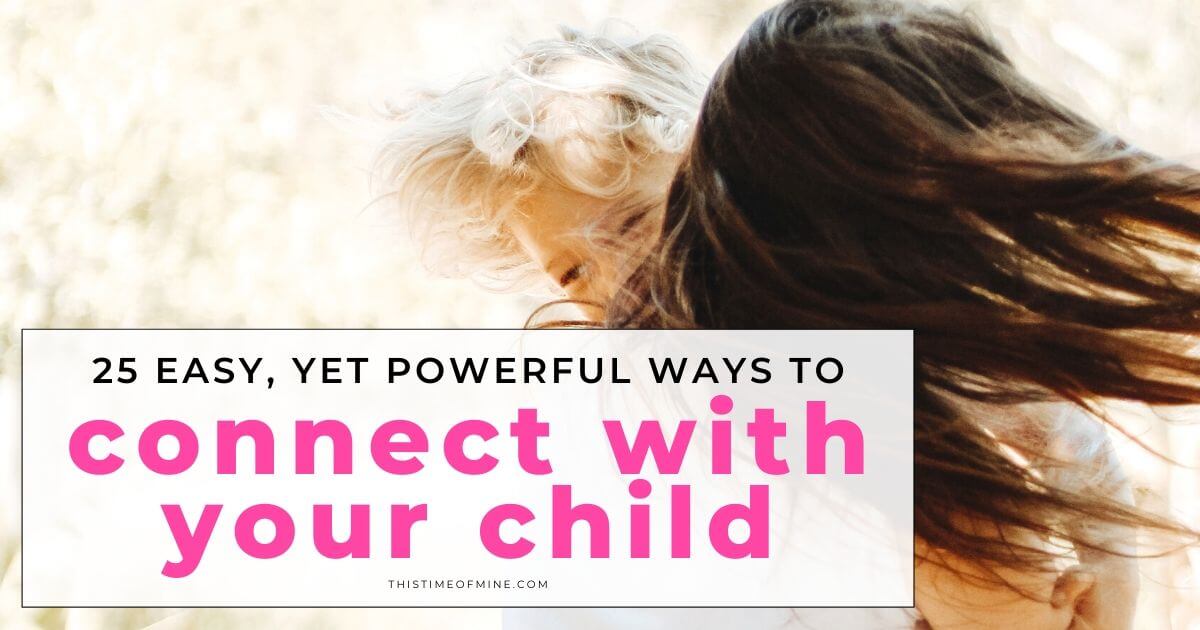 25 Easy Yet Powerful Ways To Connect With Your Child - This Time of Mine