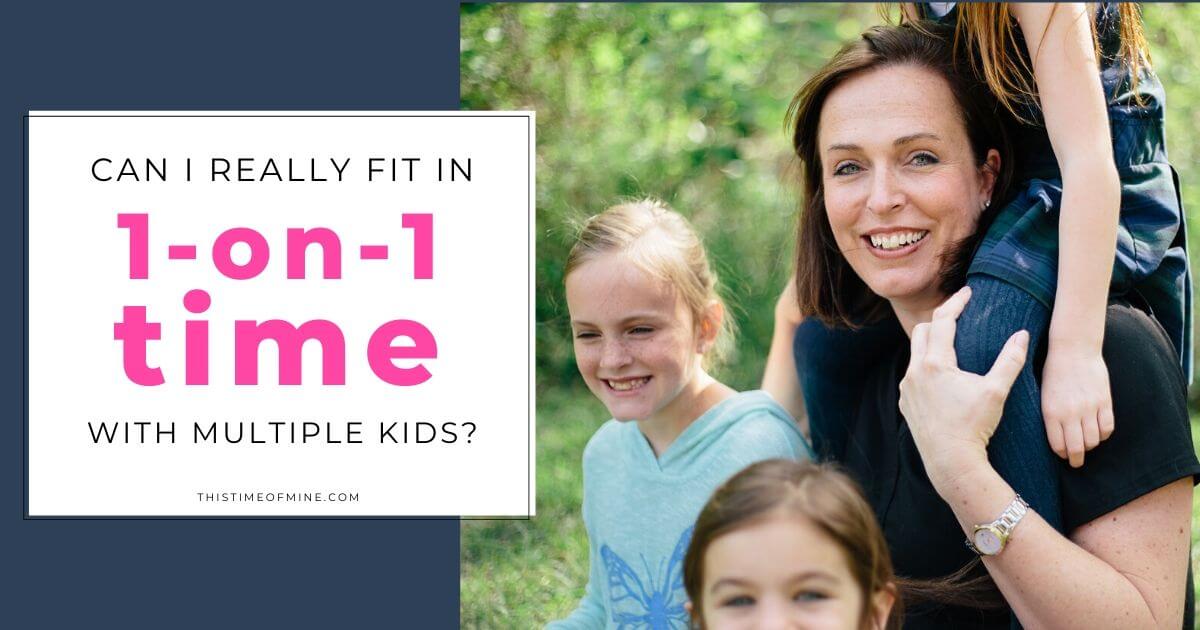 Can I Really Fit In One On One Time With Multiple Kids? - This Time of Mine