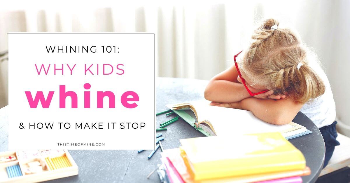 Whining 101: Why Kids Whine And How To Make It Stop - This Time of Mine